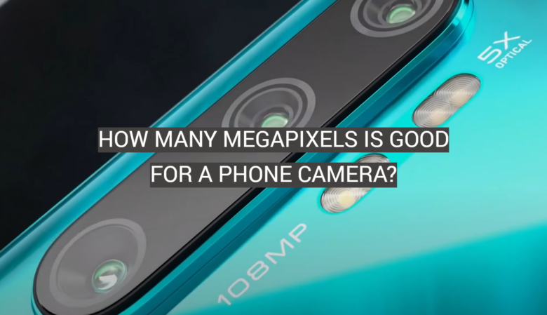 How Many Megapixels Is Good for a Phone Camera? - FotoProfy